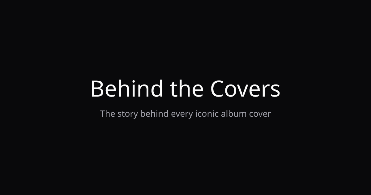 Behind the Covers — The Story Behind Every Iconic Album Cover